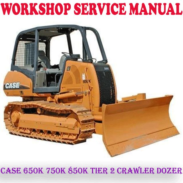 CASE 650K 750K 850K TIER 2 CRAWLER DOZER WORKSHOP SERVICE REPAIR MANUAL