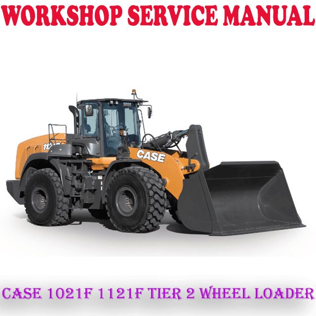 CASE 1021F 1121F TIER 2 WHEEL LOADER WORKSHOP SERVICE REPAIR MANUAL