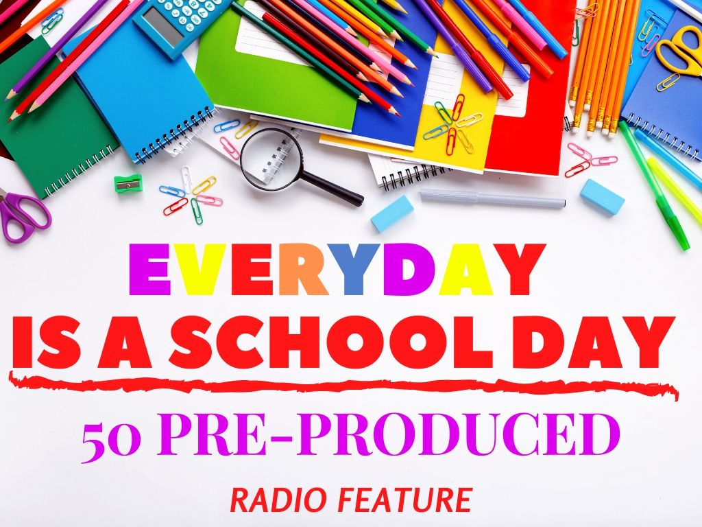 EVERYDAY IS SCHOOL DAY - 50 PRE-PRODUCED RADIO FEATURES