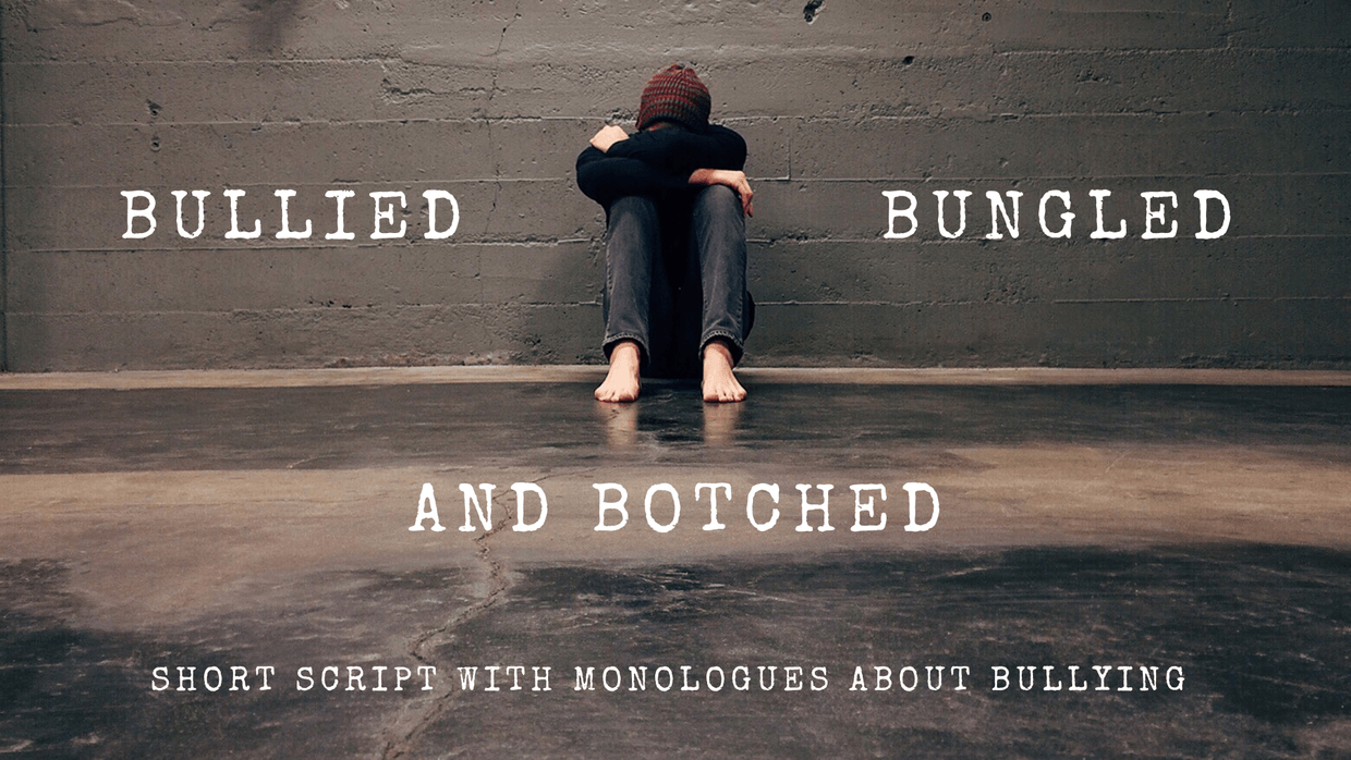 Bullied Bungled and Botched short script with monologues and questions ...