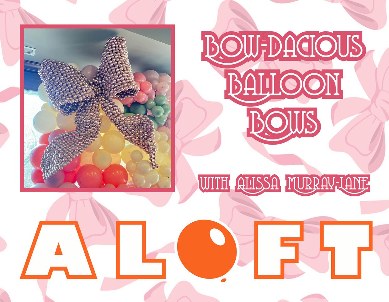 "Bow-dacious Balloon Bows" with Alissa Murray-Lane