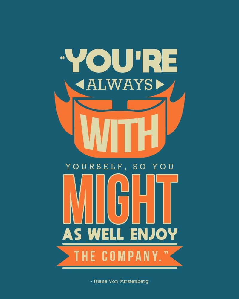 You re Always With Yourself So You Might As Well Enjoy The Company You re Always With Yourself So You Might As Well Enjoy The Company
