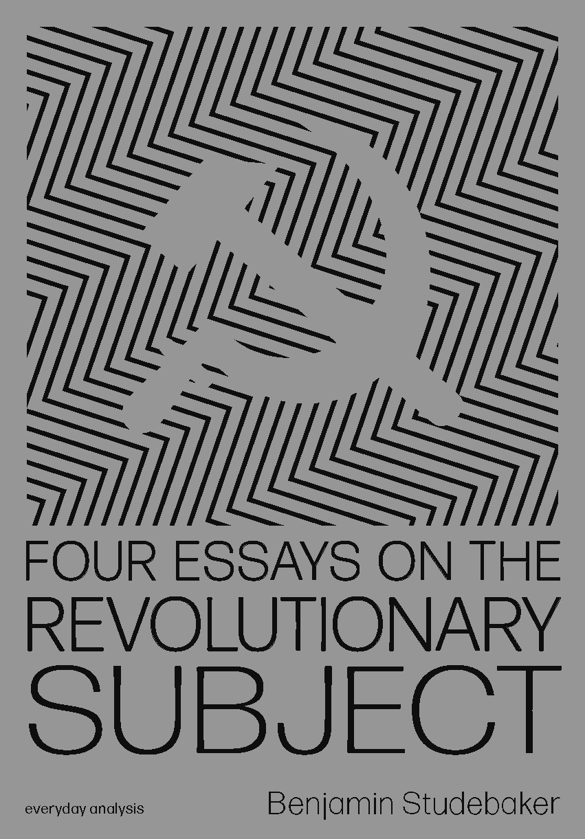 FOUR ESSAYS ON THE REVOLUTIONARY SUBJECT by Benjamin Studebaker