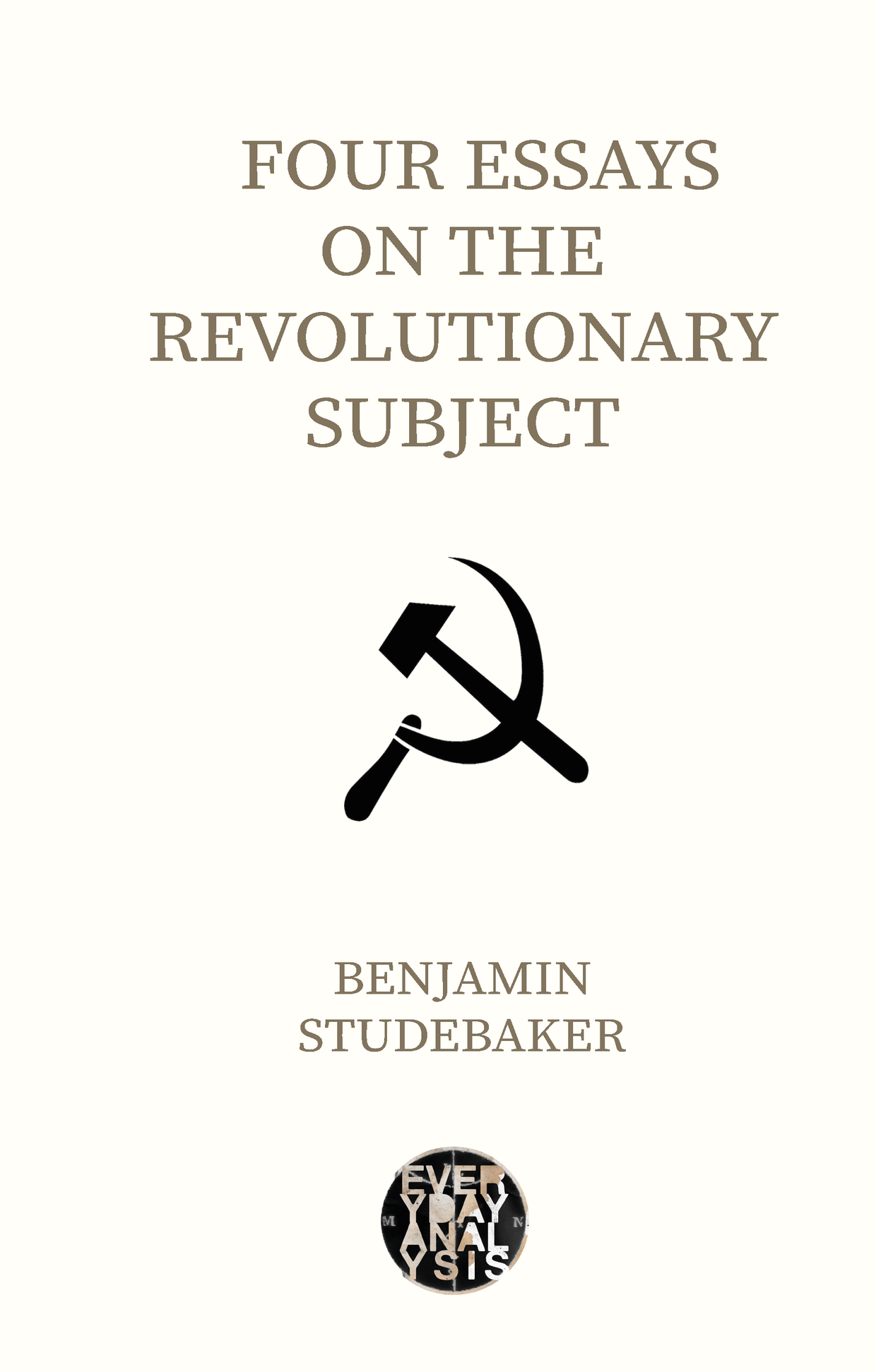 FOUR ESSAYS ON THE REVOLUTIONARY SUBJECT by Benjamin Studebaker