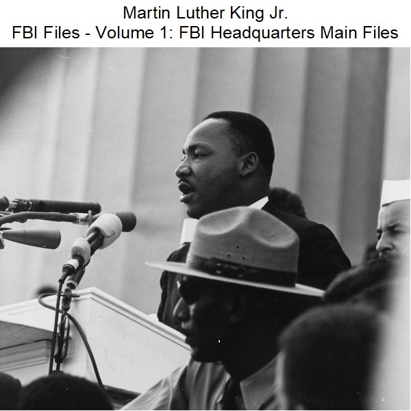 Martin Luther King Jr. FBI Files - Volume 1: FBI Headquarters Main Files