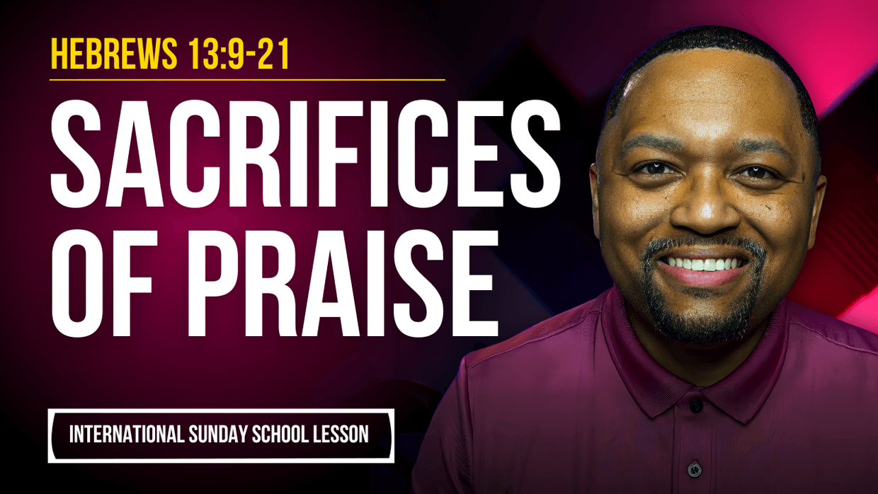 Hebrews 13:9-21 | Sacrifices of Praise