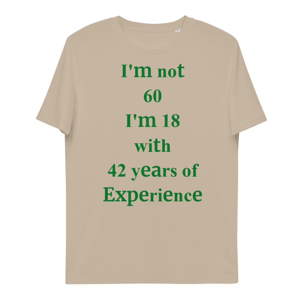 "Not 60" I'm not 60 I'm 18 with 42 years of Experience