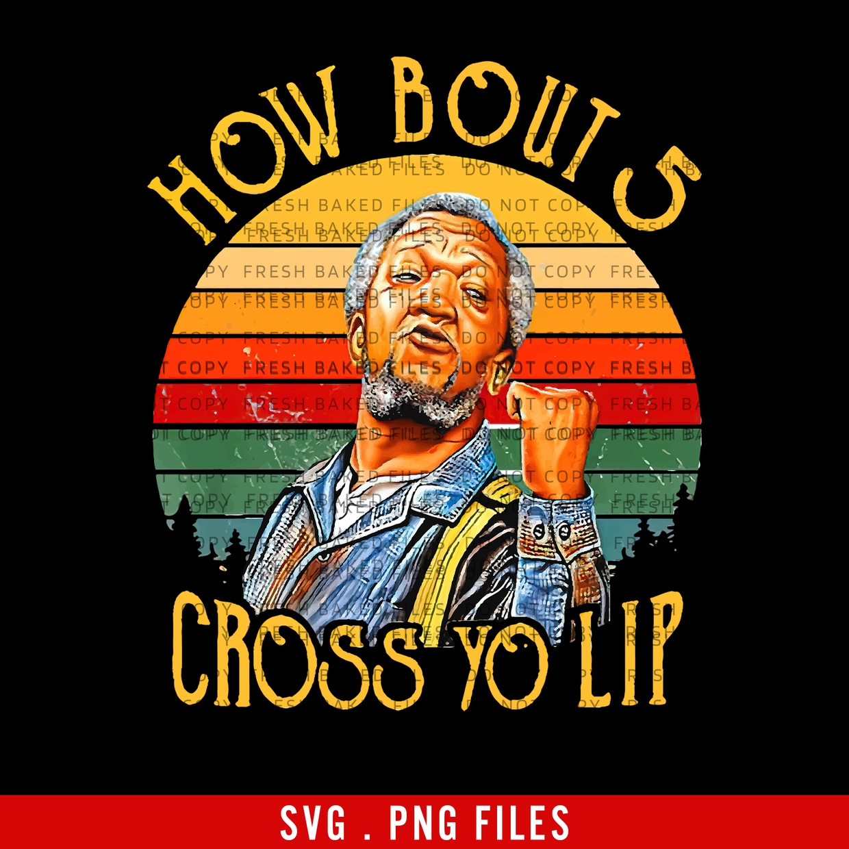 Fred Sandford Funny SVG and PNG File. Sanford and Son SVG How Bout 5 Across Yo Lip