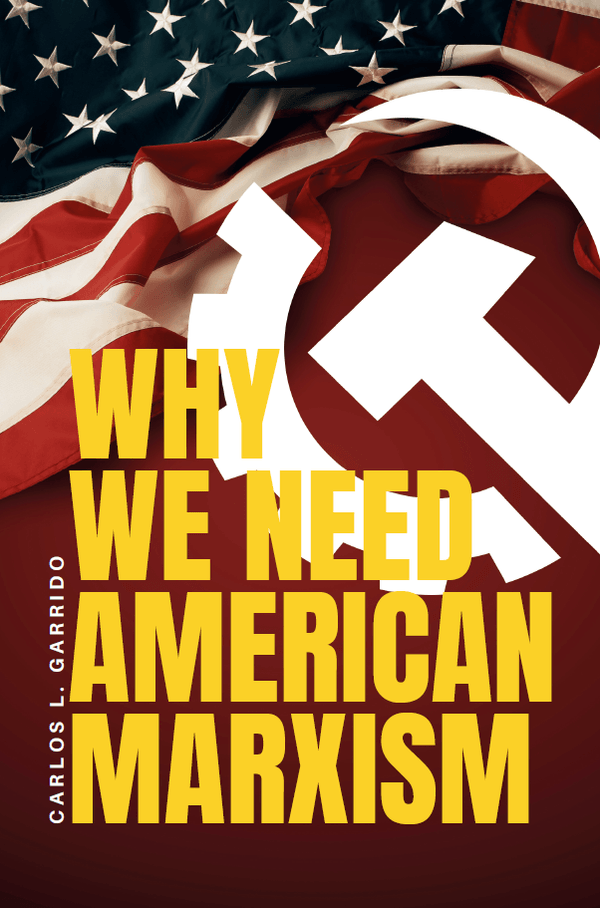 Carlos L. Garrido | Why We Need American Marxism